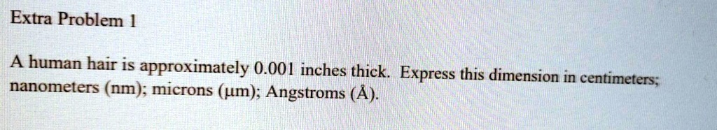 SOLVED: Extra Problem A human hair is approximately 0.001 inches thick ...