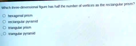 Which three-dimensional figure has half the number of vertices as the ...