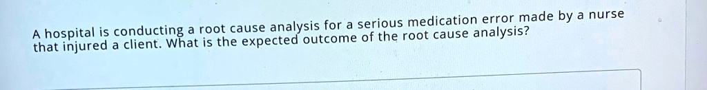 A hospital is conducting a root cause analysis for a serious medication ...