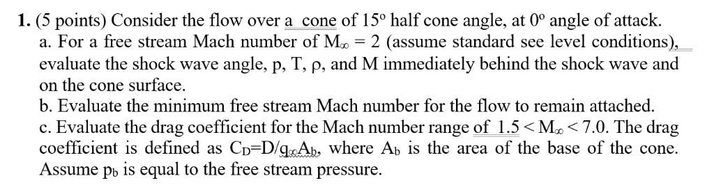 1. (5 points) Consider the flow over a cone of 15º half cone angle, at ...