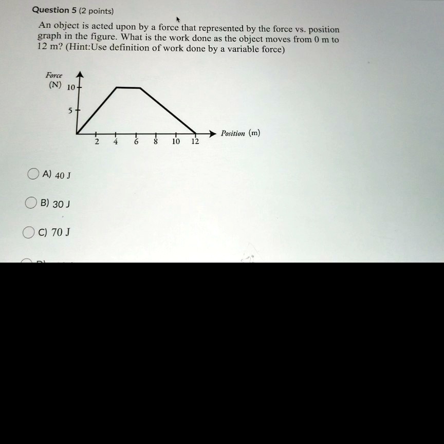 SOLVED: Question 5 (2 points) An object is acted upon by a force that ...