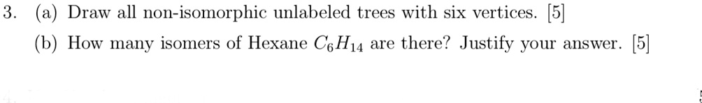 Solved A Draw All Non Isomorphic Unlabeled Trees With Six Vertices B How Many Isomers Of