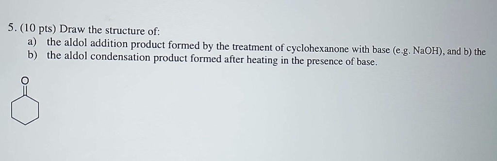 SOLVED: 5.(10 pts)Draw the structure of a)the aldol addition product ...