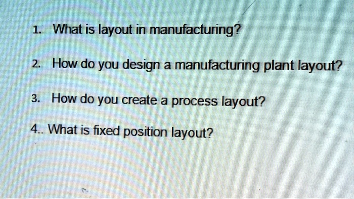 1. What is layout in manufacturing? 2. How do you design a ...