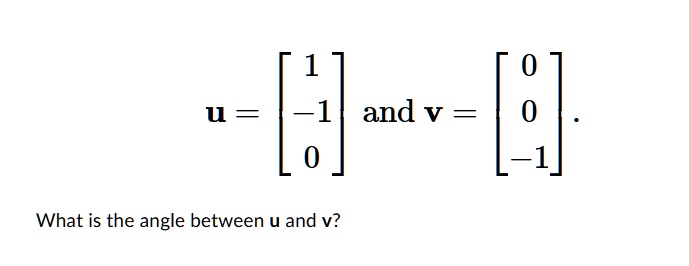 u = and v = . What is the angle between u and v?
