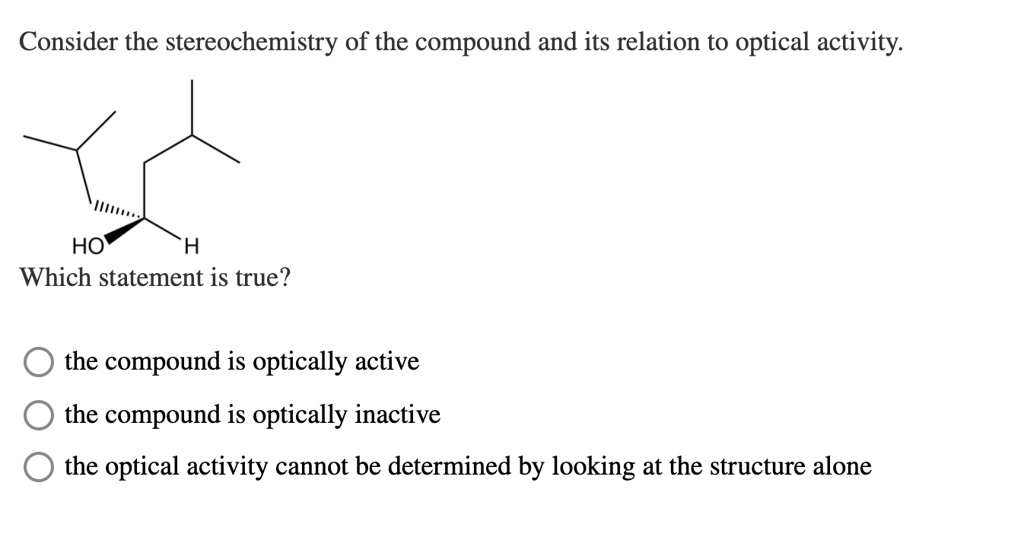 SOLVED: Consider the stereochemistry of the compound and its relation ...
