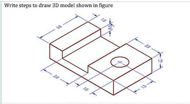 SOLVED: 'Write steps to draw 3D model shown in figure Write steps to draw 3D model shown in figure'