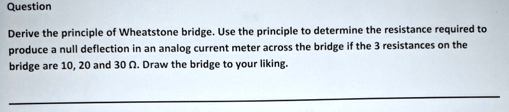 Question Derive the principle of Wheatstone bridge. Use the principle ...