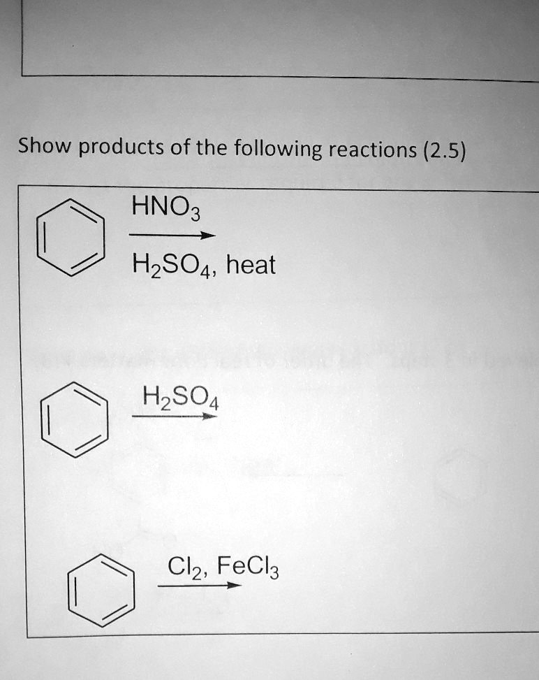 Show products of the following reactions (2.5) HNO3 H2SO4, heat H2SO4 ...