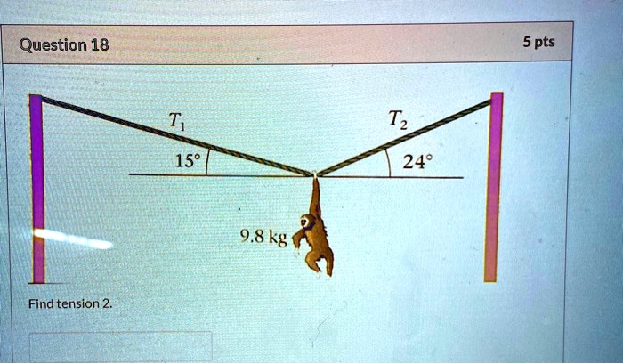 SOLVED: Question 18 5 pts Tz 158 249 9.8kg Find tension 2 SOLVED: Question 18 5 pts Tz 158 249 9.8kg Find tension 2