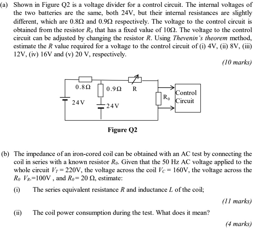 SOLVED: Shown in Figure Q2 is a voltage divider for a control circuit. The internal voltages of ...