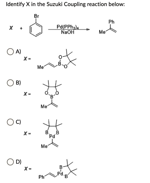 SOLVED: Identify X in the Suzuki Coupling reaction below: Ph X Pd(PPh3 ...