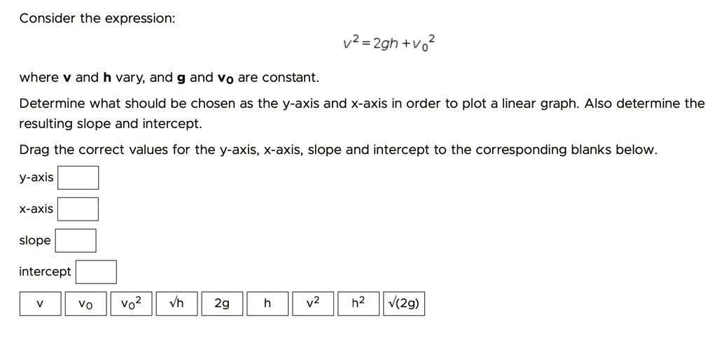 Consider the expression: v2 = 2gh + v02 where v and h vary, and g and ...