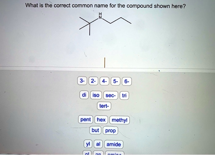 SOLVED: What is the correct common name for the compound shown here ...