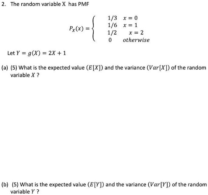 SOLVED:The random variable X has PMF 1/3 X =0 1/6 x =1 1/2 X=2 otherwise Px(x) Let Y = g(X) 2X ...