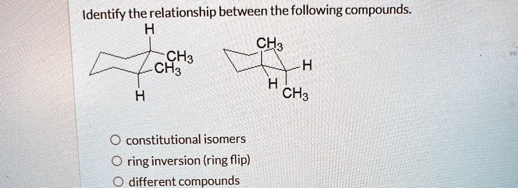 identify the relationship between the following compounds h ch3 ch3 ch3 h h h ch3 constitutional ...