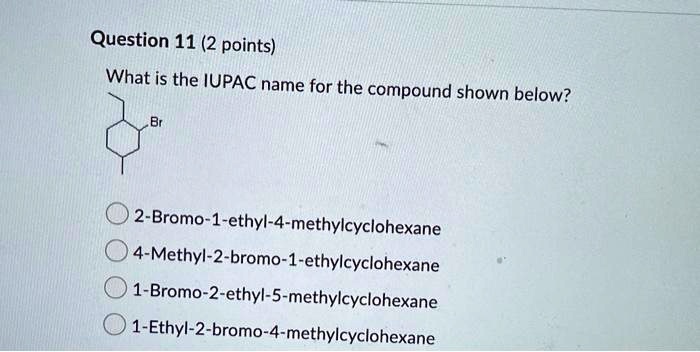 SOLVED: Question 11 (2 points) What is the IUPAC name for the compound shown below? 2-Bromo-1 ...