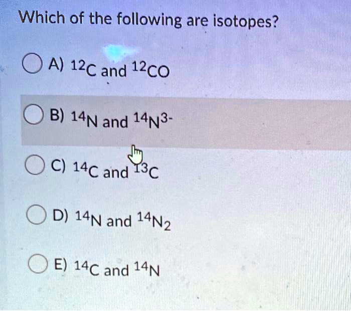 Which of the following are isotopes a 12c and 12c0 b 14n and...
