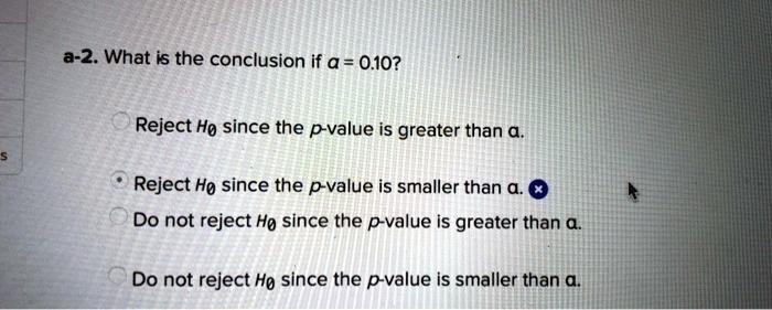 a 2 what is the conclusion if a 010 reject ho since the p value is ...
