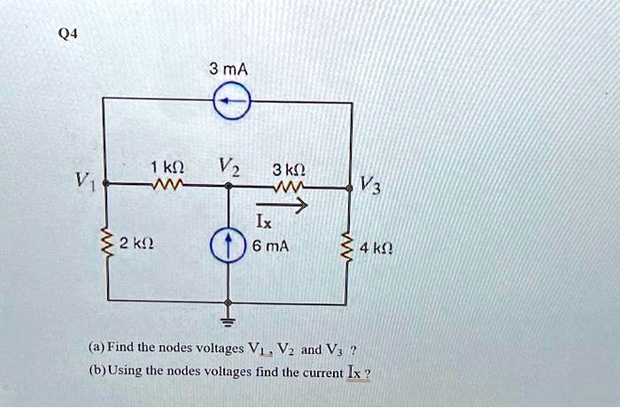 Q4 3 mA 1 k? V2 3 k? V1 V3 Ix 2 k? 6 mA 4 k? (a) Find the nodes voltages V1, V2 and V3? (b ...