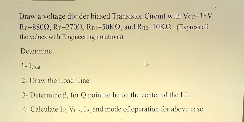 SOLVED: Draw a voltage divider biased Transistor Circuit with Vcc=18V ...