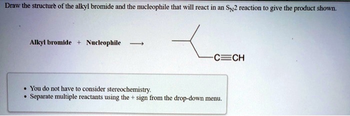 SOLVED: Draw the structure of the alkyl bromide and the nucleophile ...