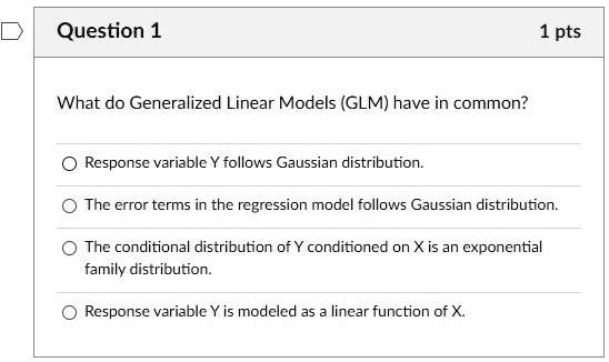 SOLVED: What do Generalized Linear Models (GLM) have in common? 1. The ...
