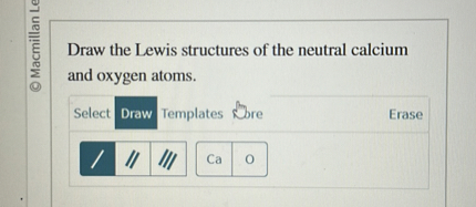 Draw the Lewis structures of the neutral calcium and oxygen atoms ...