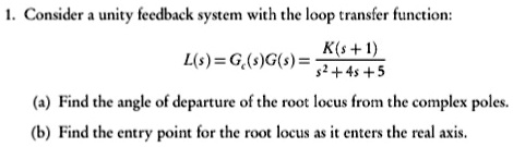 SOLVED: Consider a unity feedback system with the loop transfer function K(s+1) L(s)=G(s)G(s)= s ...