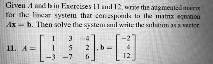 SOLVED:Given A and b in Exercises Il and 12, Write the augmented matrix for the linear system ...