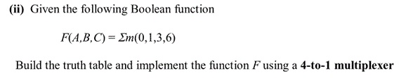 SOLVED: Given the following Boolean function: F(A,B,C) = m(0,1,3,6) Build the truth table and ...