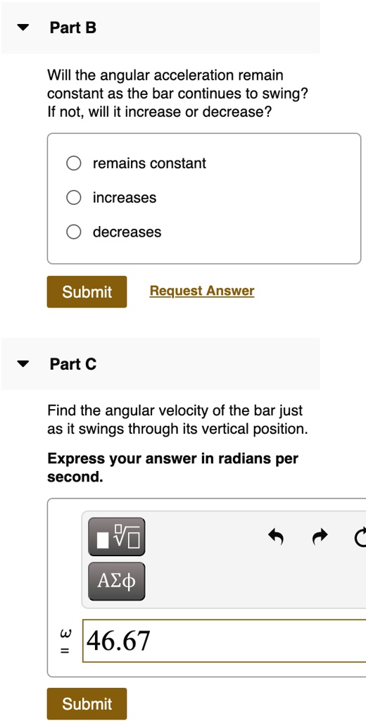 SOLVED: Part B Will the angular acceleration remain constant as the bar ...