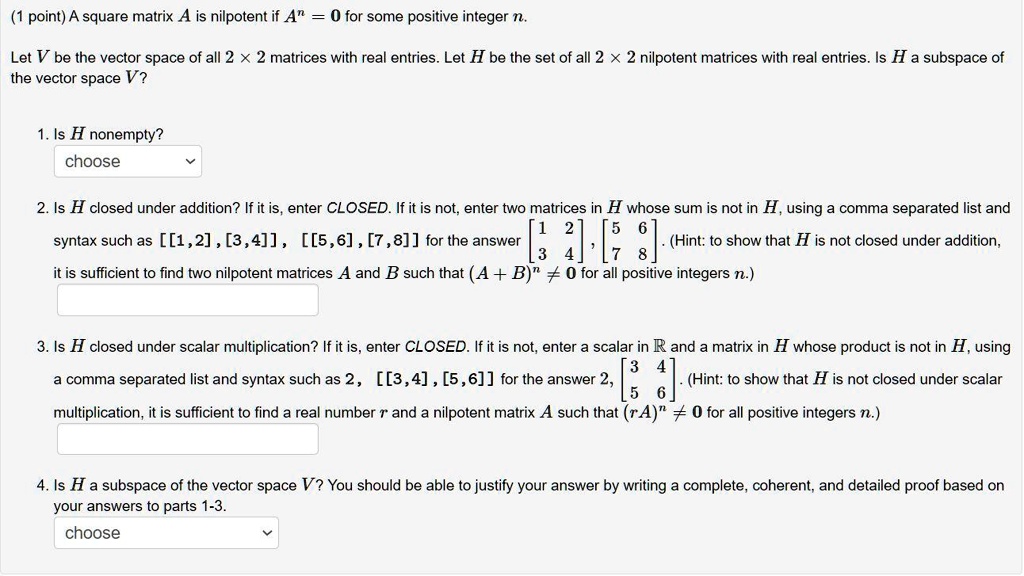 SOLVED: point) A square matrix A is nilpotent if A" == 0 for some ...