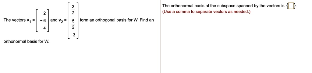 SOLVED: The orthonormal basis of the subspace spanned by the vectors is (Use comma t0 separate ...