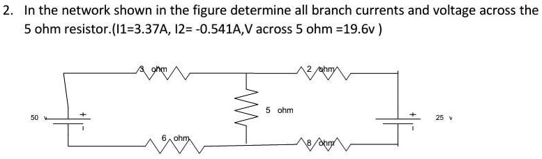 2. In the network shown in the figure determine all branch currents and ...