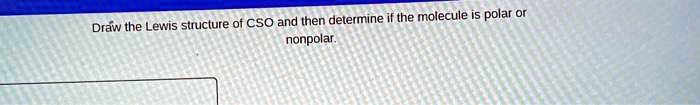 SOLVED: the molecule polar Or Draw the Lewis structure of CSO and then ...