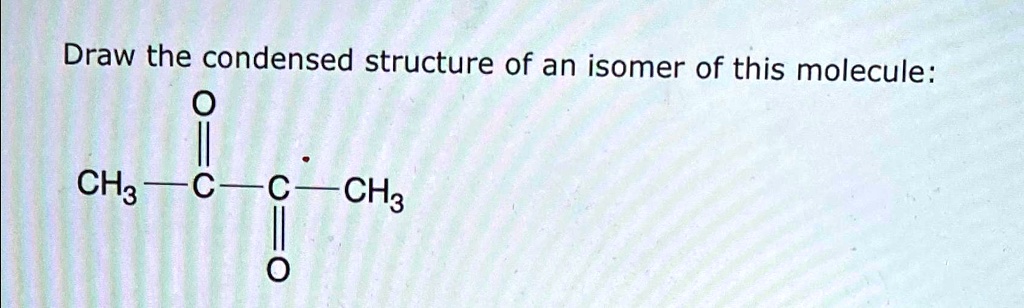 Solved Draw The Condensed Structure Of An Isomer Of This Molecule