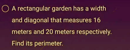 A rectangular garden has a width and diagonal that measures 16 meters ...