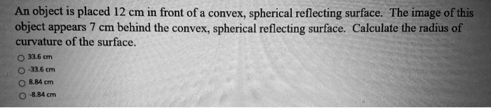 SOLVED: An object is placed 12 cm in front ofa convex; spherical reflecting surface The image of ...