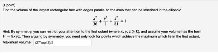 Find the volume of the largest rectangular box with edges parallel to the axes that can be ...