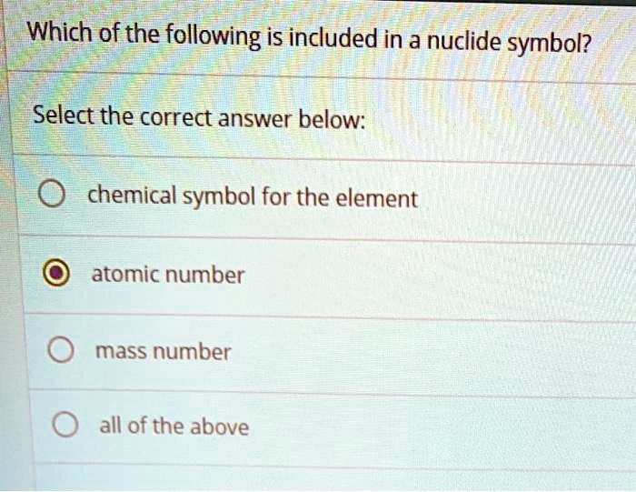 SOLVED: Which of the following is included in a nuclide symbol? Select ...