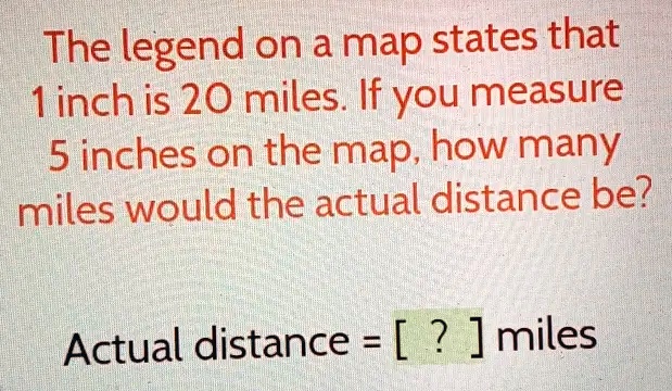 SOLVED: The legend on a map states that 1inch is 20 miles. If you ...