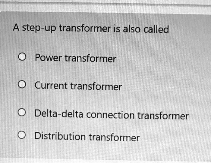 A step-up transformer is also called Power...