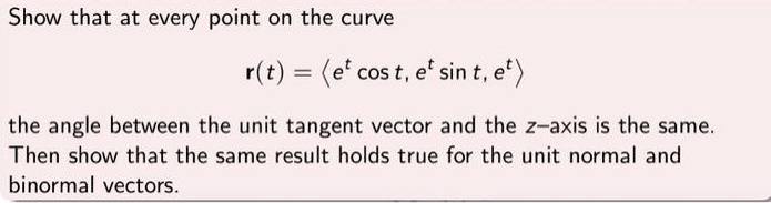 [GET ANSWER] Show that at every point on the curve 𝐫(t) = e^t cos t, e^t sin t, e^t the angle ...
