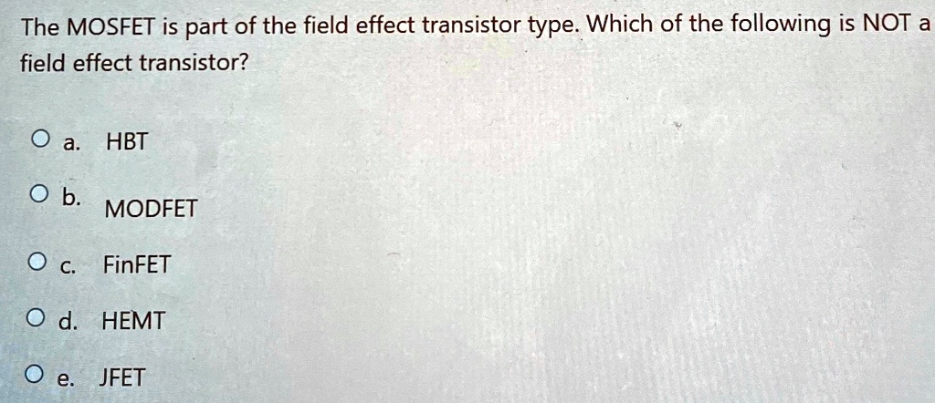 The MOSFET is part of the field-effect transistor type. Which of the ...