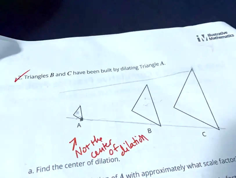 Triangles B and C have been built by dilating Triangle A. a. Find the ...
