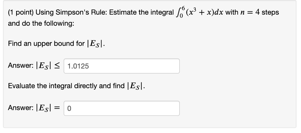 SOLVED: Using Simpson's Rule: Estimate the integral âˆ«(x^3 + x)dx with n = 4 steps and do the ...
