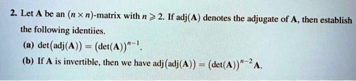 SOLVED: Let A be an (n x n)-matrix with n > 2. If adj(A) denotes the ...