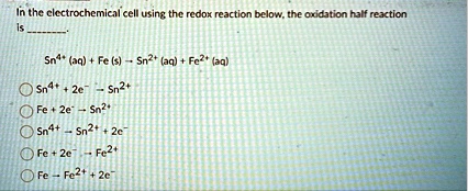 in the electrochemical cell using the redox reaction below the oxidation half reaction is sn4 aq ...