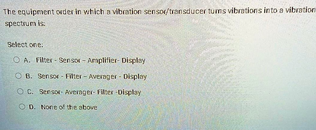 [GET ANSWER] The equipment order in which a vibration sensor/transducer ...